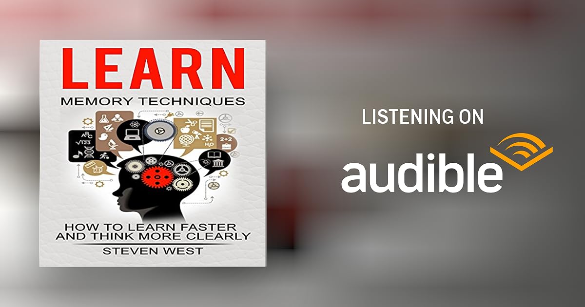 Learn: Memory Techniques - How to Learn Faster and Think More Clearly Audiobook by Steven West